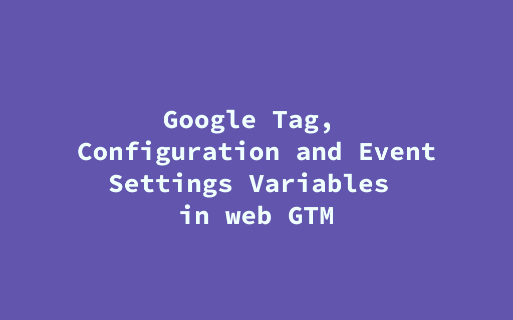 Google Tag Manager Configuration & Event Settings Guide