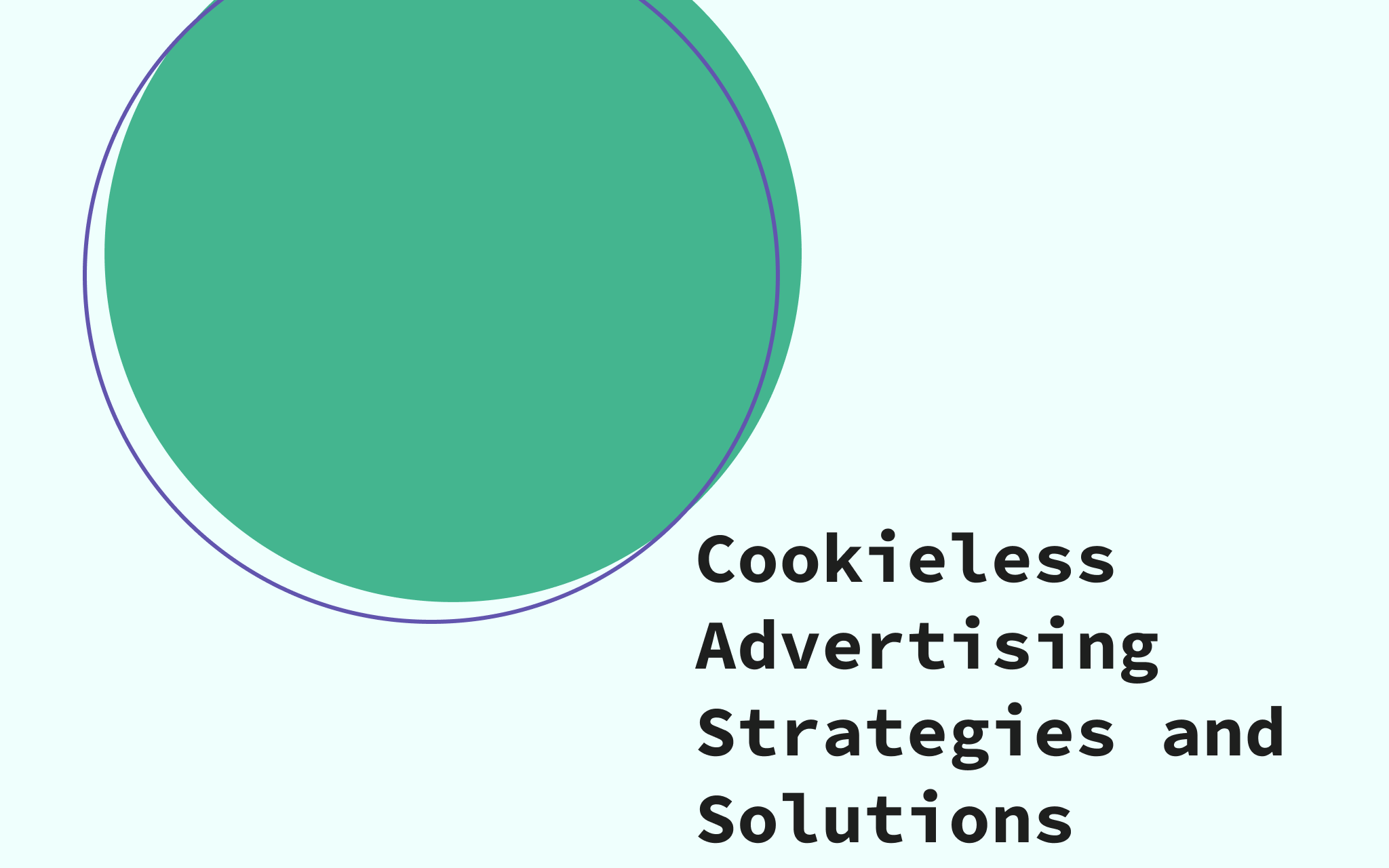 Cookieless Advertising: Strategies and Privacy-First Solutions