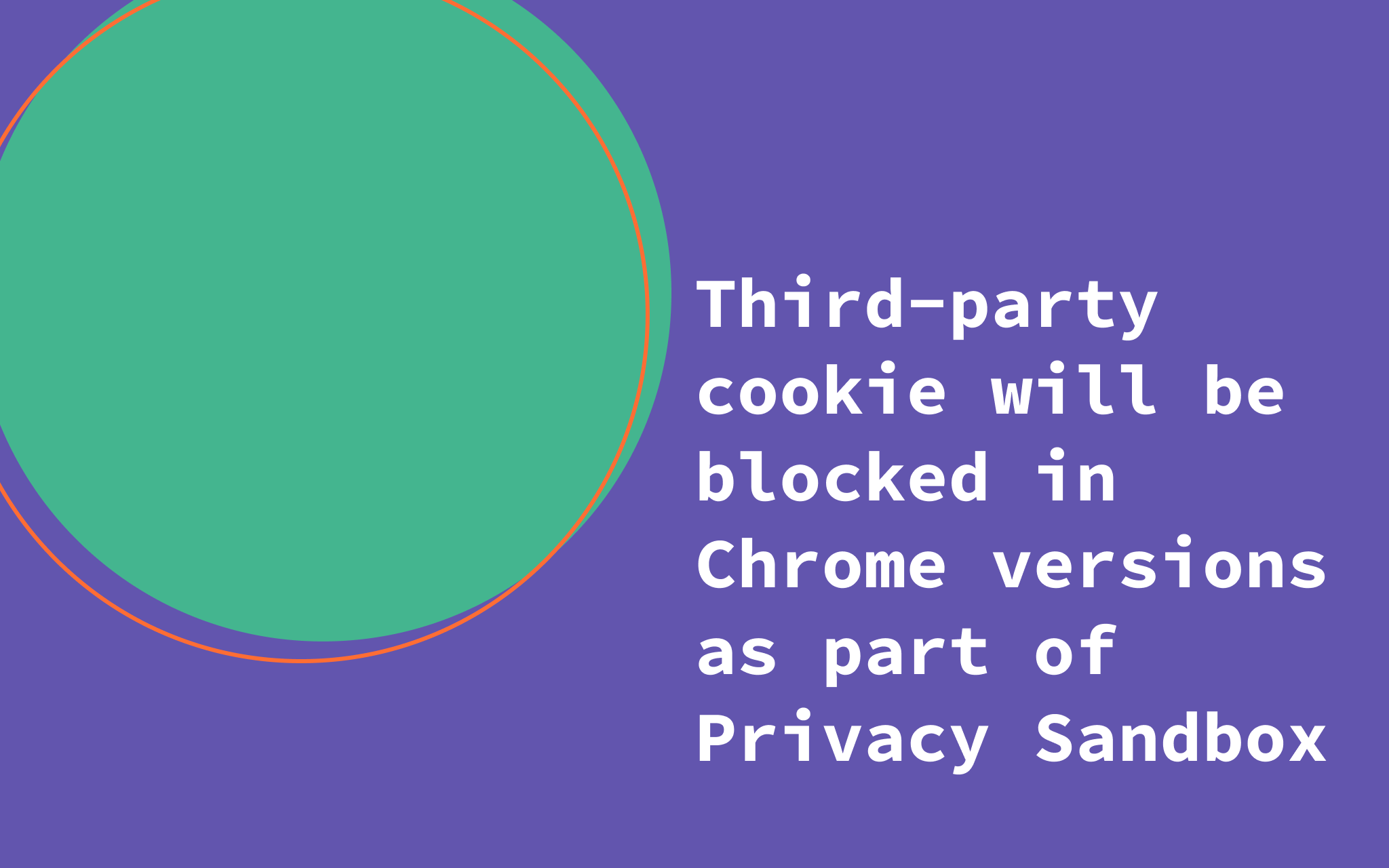 Chrome and Third-Party Cookie Changes