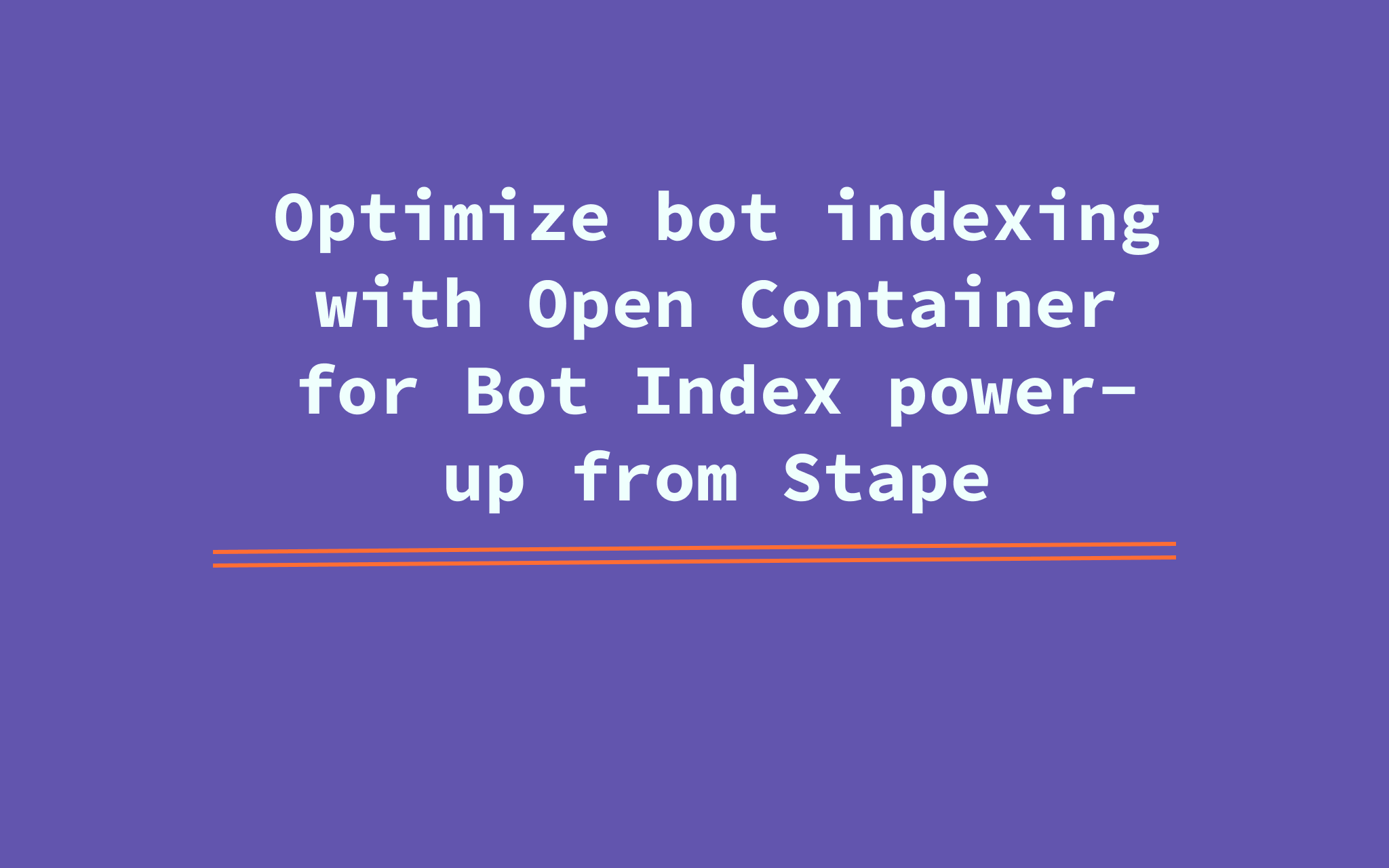 Open Container for Bot Index power-up by Stape