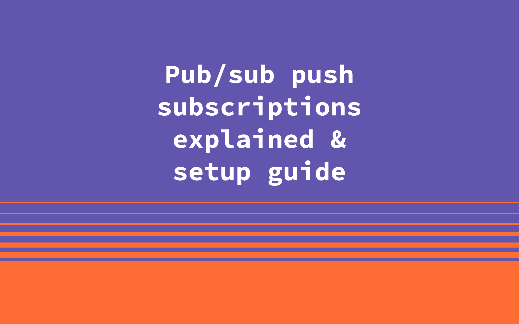 Pub/sub push subscriptions explained & setup guide - Stape