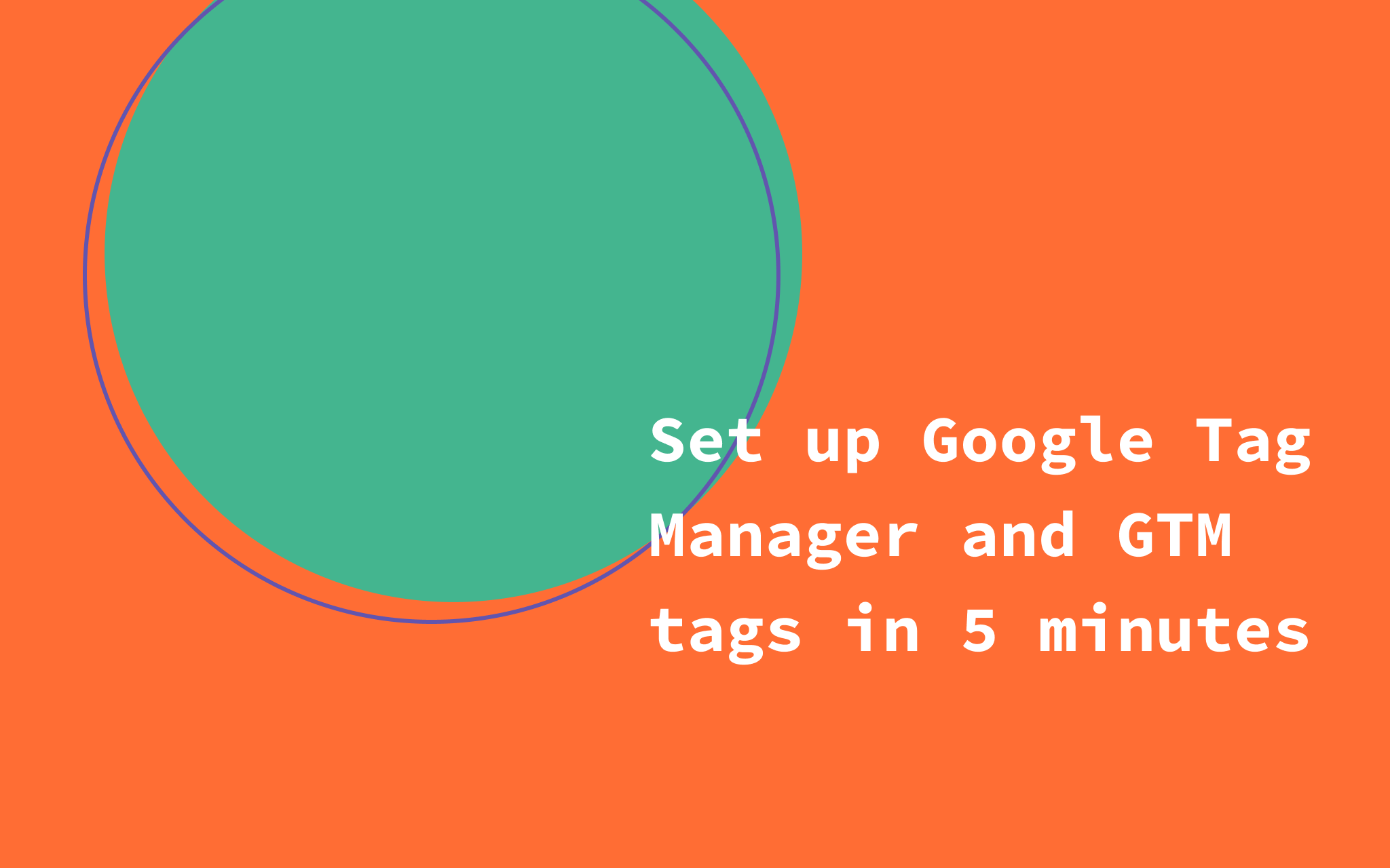 How to Set Up Google Tag Manager and GTM Tags in 5 Minutes