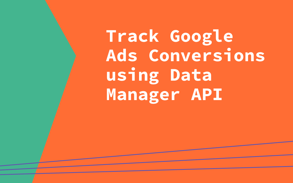 How to Track Google Ads Conversions via Data Manager API