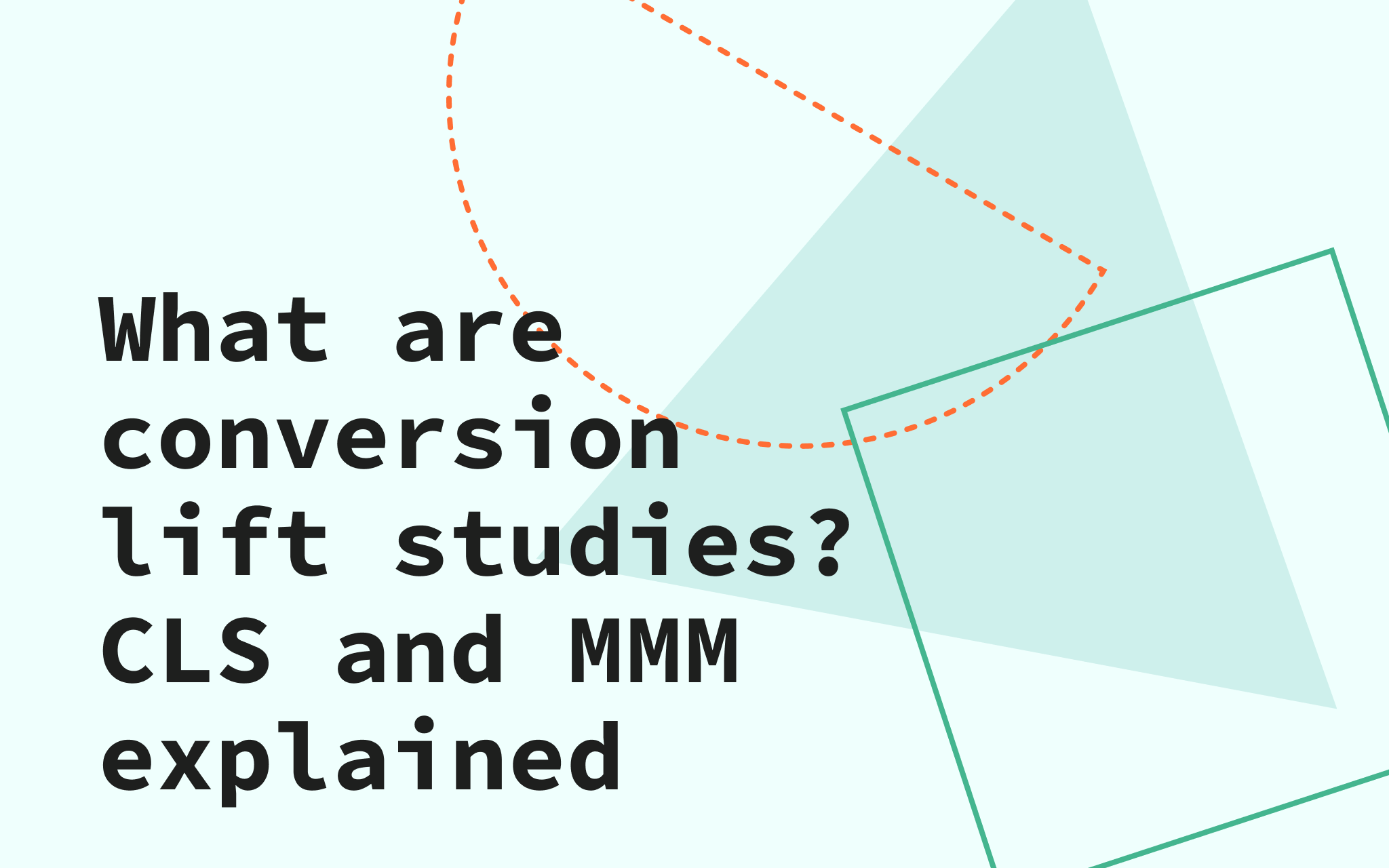Conversion Lift Studies (CLS) and MMM: Measure Real Incremental Lift